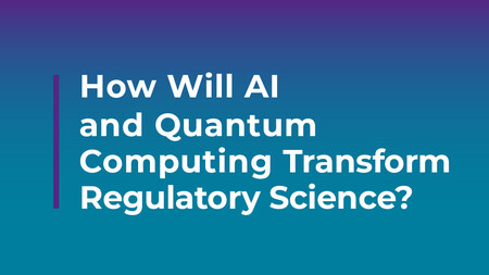 How Will AI and Quantum Computing Transform Regulatory Science? - Westat