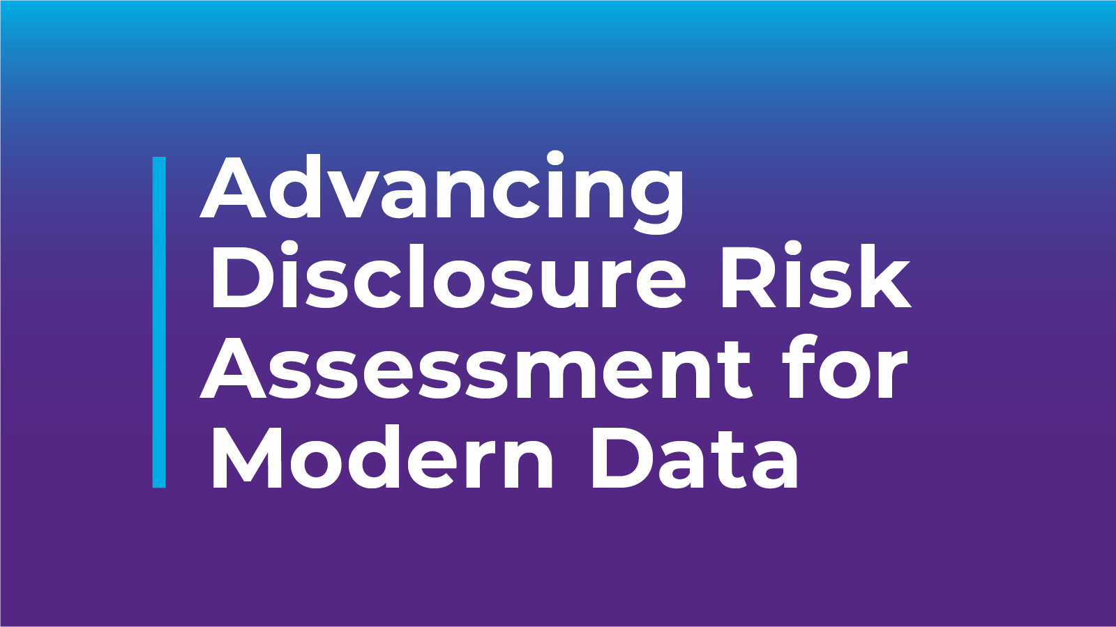 Advancing Disclosure Risk Assessment for Modern Data - Westat